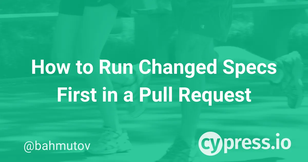 How to Run Changed Specs First in a Pull Request